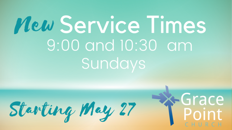 New Service Times Starting May 27th - GracePoint Church